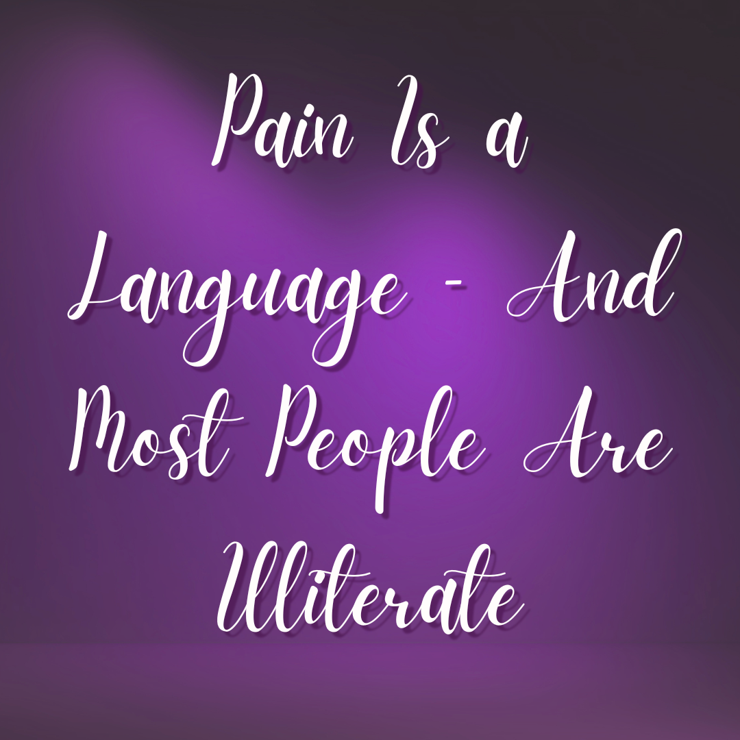 Pain Is a Language – And Most People Are Illiterate - Alison Charles
